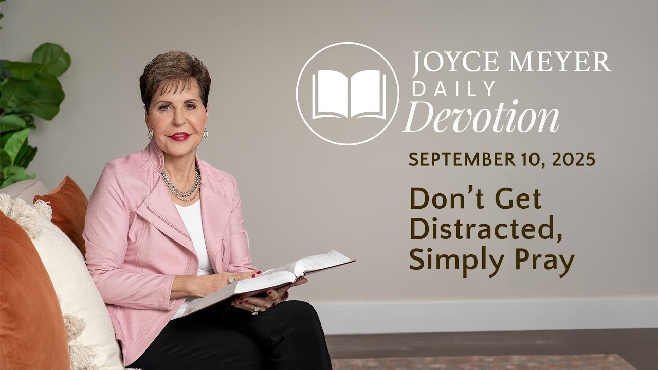 Don’t Get Distracted, Simply Pray | Daily Devotion from Joyce Meyer | September 10, 2025