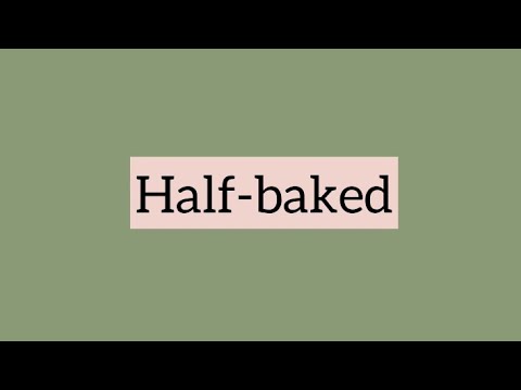 “ Half-baked “ meaning