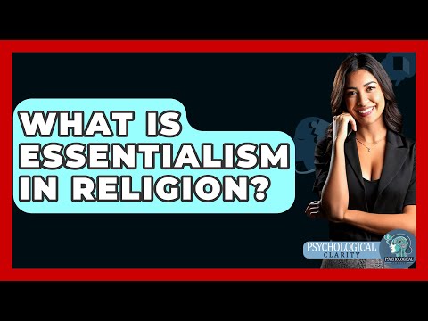 What Is Essentialism In Religion? - Philosophy Beyond