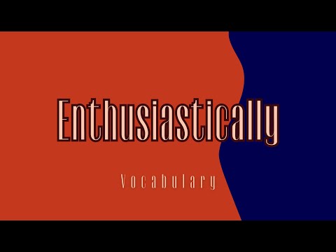 What does Enthusiastically mean?