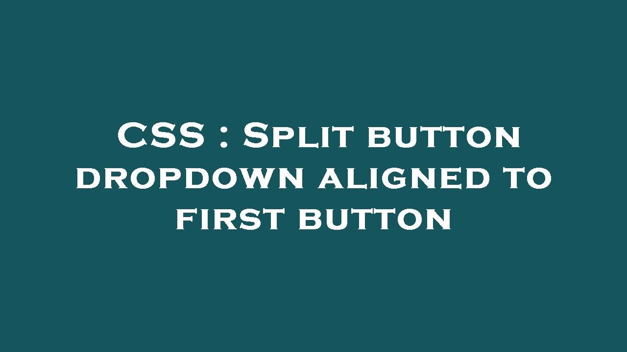CSS : Split button dropdown aligned to first button