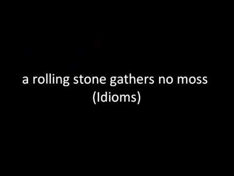 a rolling stone gathers no moss (Idioms)
