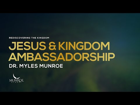 Jesus and Kingdom Ambassadorship | Dr. Myles Munroe