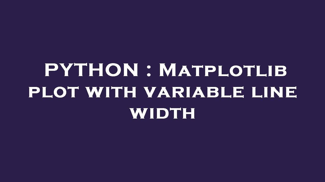 PYTHON : Matplotlib plot with variable line width