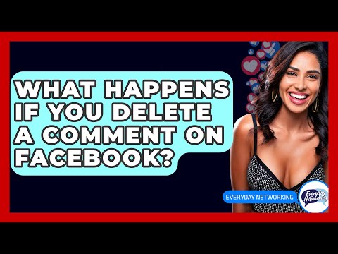 What Happens If You Delete A Comment On Facebook? - Everyday-Networking
