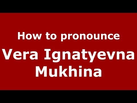 How to pronounce Vera Ignatyevna Mukhina (Russian/Russia) - PronounceNames.com