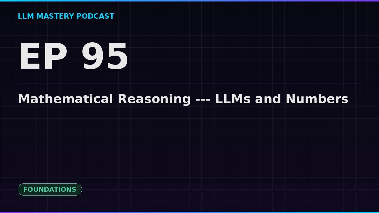 Ep 95: Mathematical Reasoning --- LLMs and Numbers | LLM Mastery Podcast