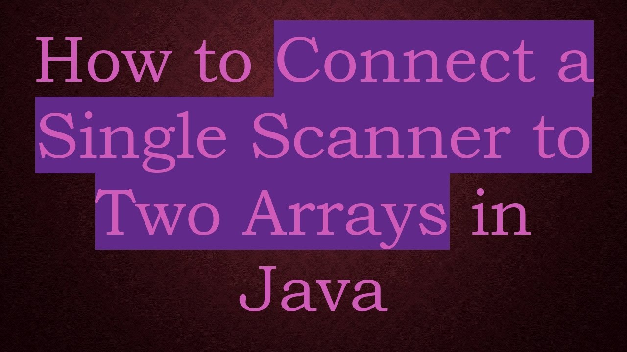 How to Connect a Single Scanner to Two Arrays in Java