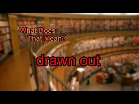 What does drawn out mean?