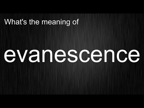 What's the meaning of "evanescence", How to pronounce evanescence?