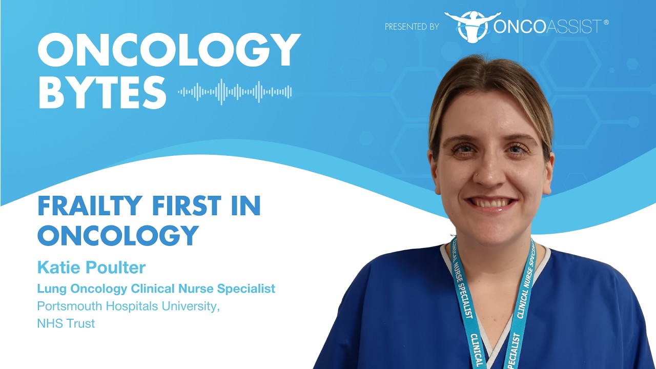 Oncology Bytes: Why Frailty Must Guide Cancer Treatment Decisions – Katie Poulter Explains
