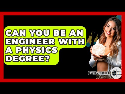 Can You Be An Engineer With A Physics Degree? - Physics Frontier