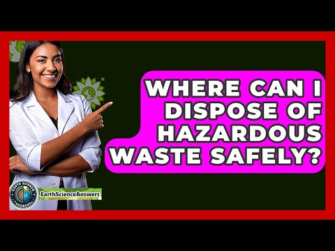 Where Can I Dispose Of Hazardous Waste Safely? - Earth Science Answers