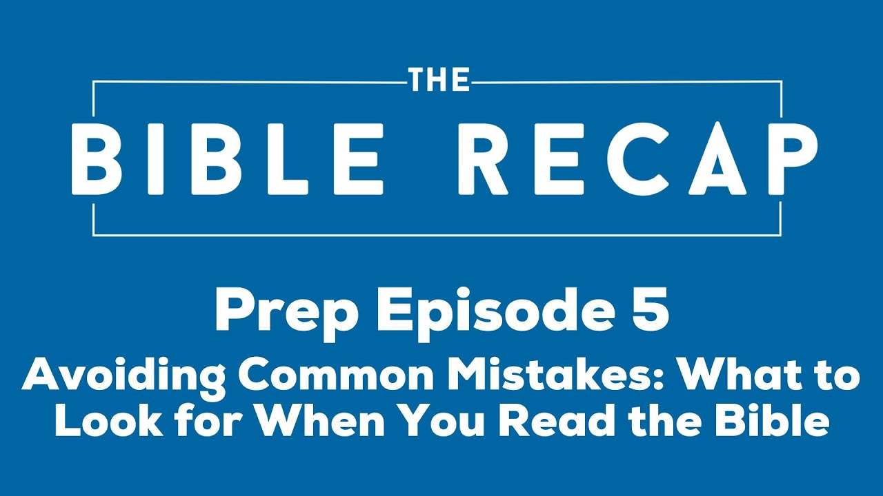 The Bible Recap: Prep Episode 5 - Avoiding Common Mistakes: What to Look for When You Read the Bible