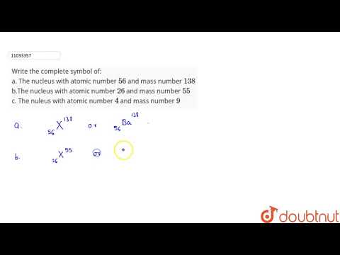 Write the complete symbol of: a. The nucleus with atomic number `56` and mass number