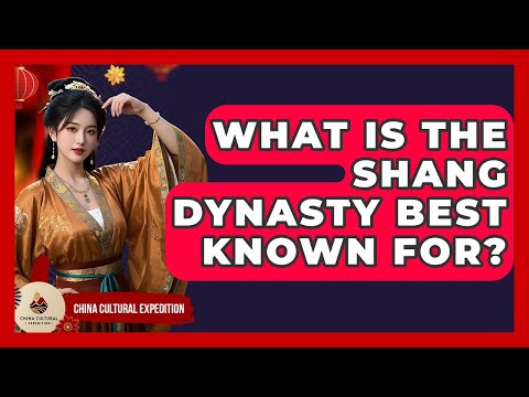 What Is The Shang Dynasty Best Known For? - China Cultural Expedition