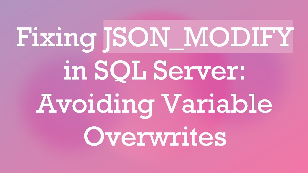Fixing JSON_MODIFY in SQL Server: Avoiding Variable Overwrites