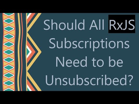 Should All RxJS Subscriptions Need to be Unsubscribed?