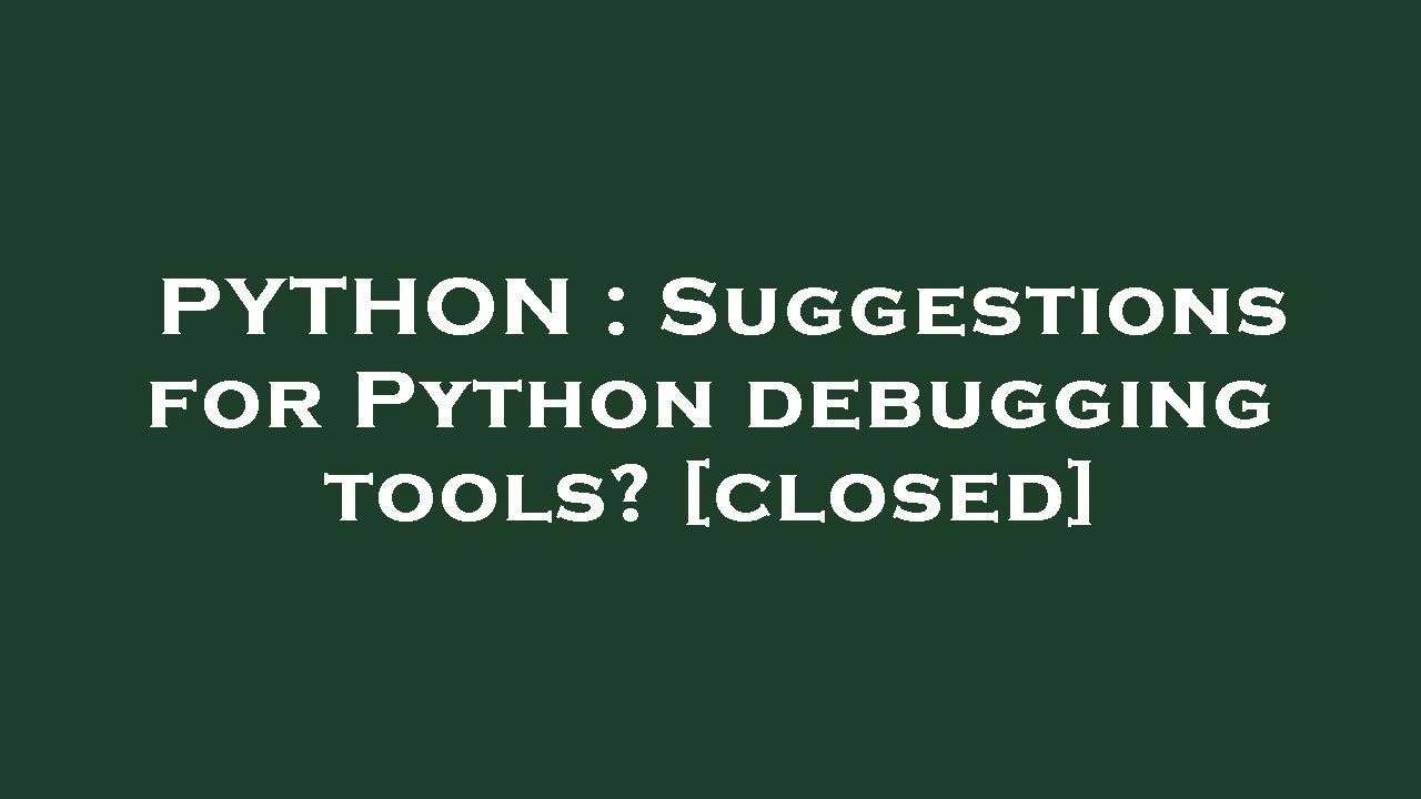 PYTHON : Suggestions for Python debugging tools?