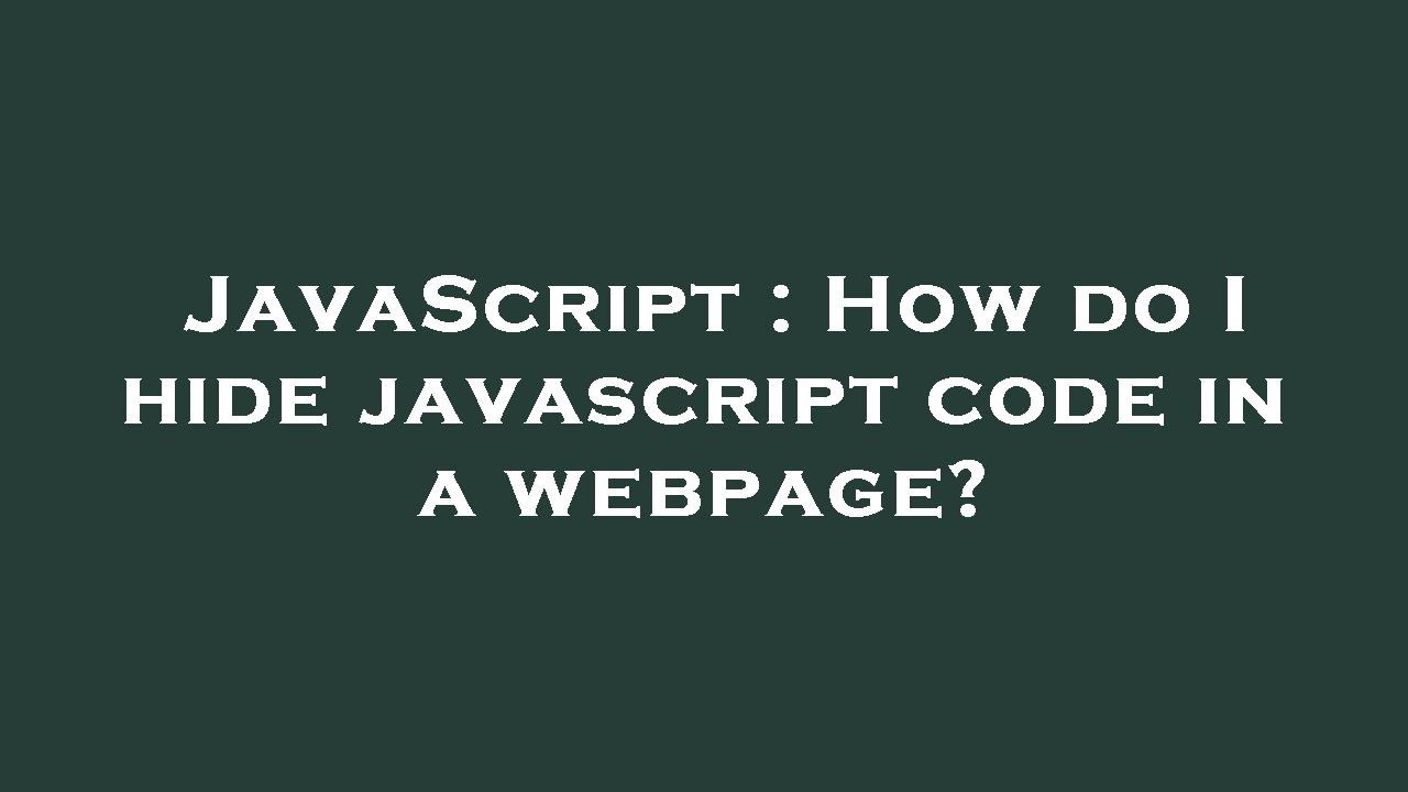 JavaScript : How do I hide javascript code in a webpage?