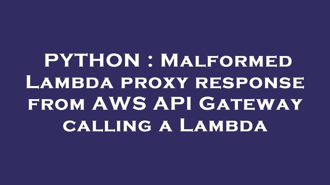 PYTHON : Malformed Lambda proxy response from AWS API Gateway calling a Lambda