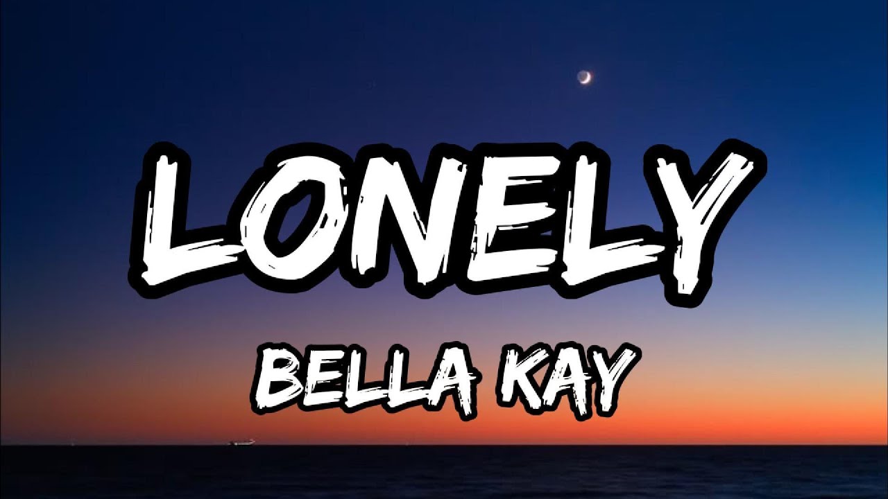 Bella Kay - Lonely (Lyrics)