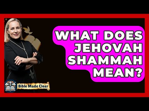What Does Jehovah Shammah Mean? - BibleMadeClear.com