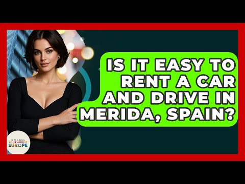 Is It Easy To Rent A Car And Drive In Merida, Spain? - Exploring Southwest Europe