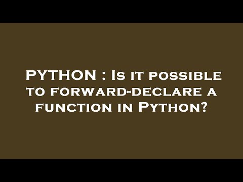 PYTHON : Is it possible to forward-declare a function in Python?