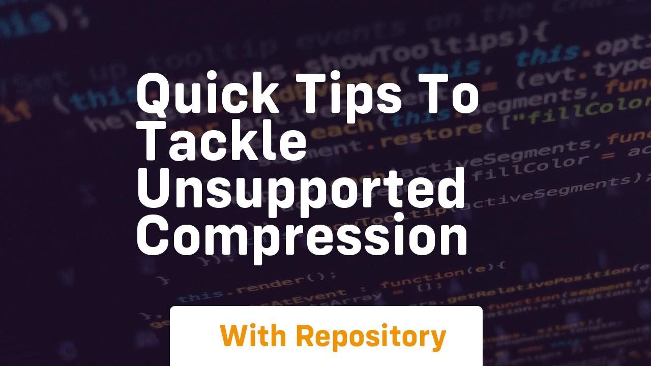 Quick tips to tackle unsupported compression