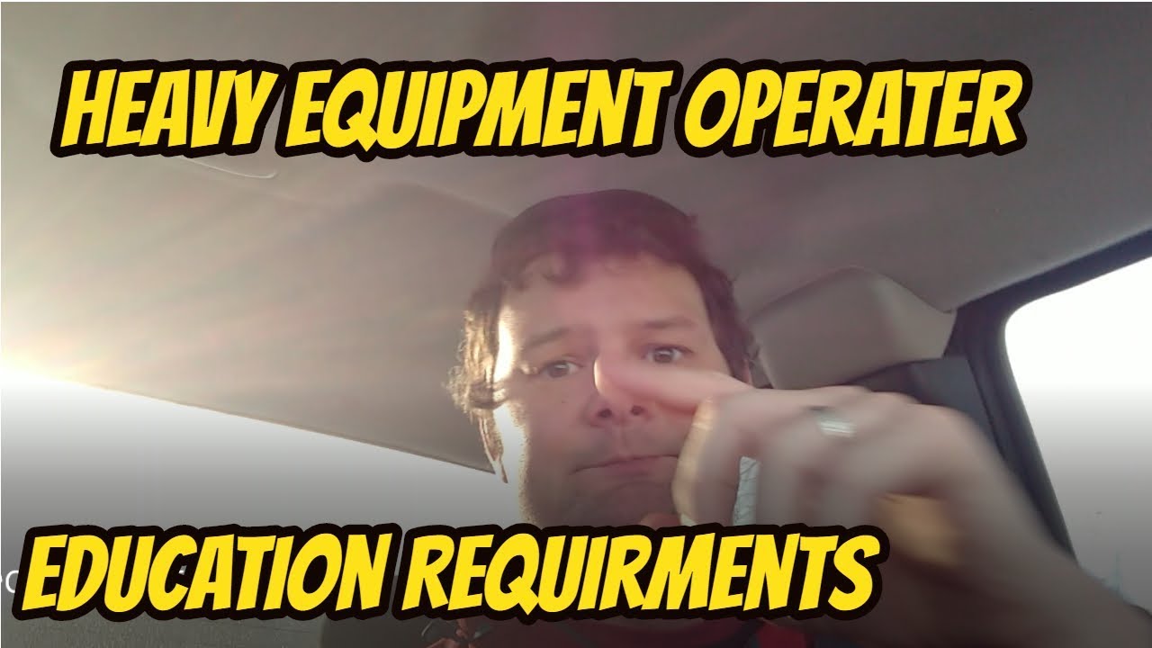 Heavy Equipment Operator Education Requirements.