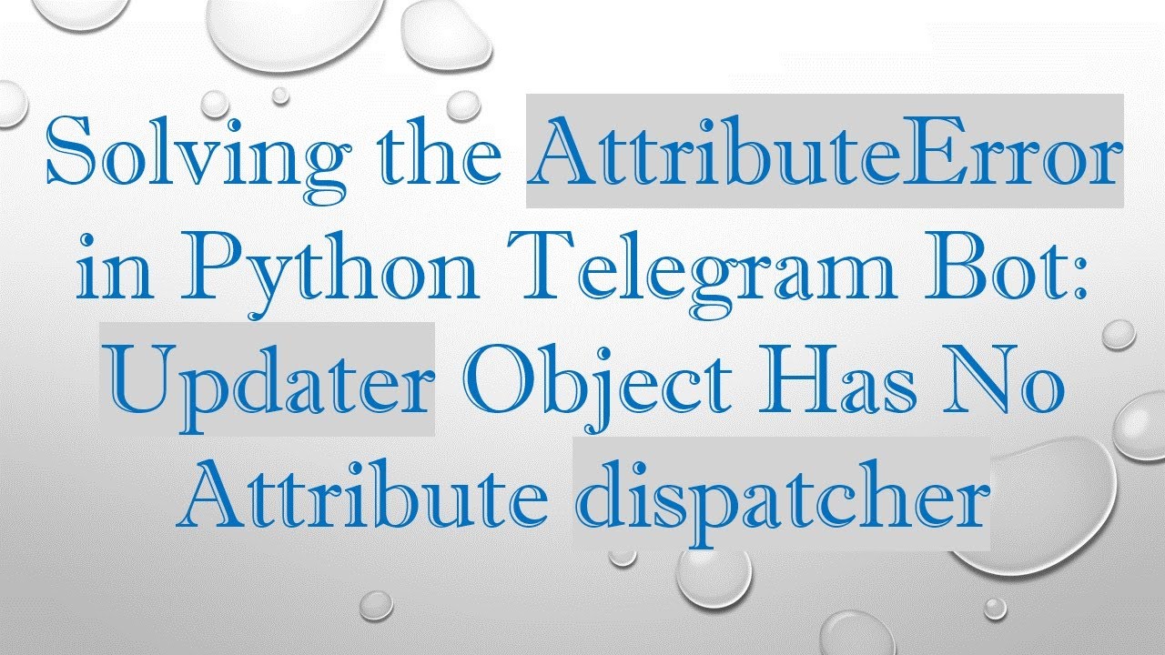 Solving the AttributeError in Python Telegram Bot: Updater Object Has No Attribute dispatcher