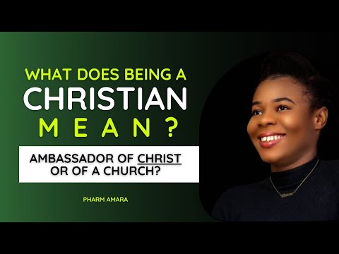 WHAT DOES BEING A CHRISTIAN TRULY MEANS? AN AMBASSADOR OF CHRIST OR OF A CHURCH?