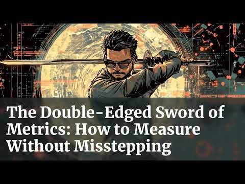 The Double-Edged Sword of Metrics: How to Measure Without Misstepping
