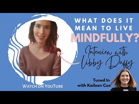 What does it mean to live mindfully? Tune in to find out what Libby Duffy has to say