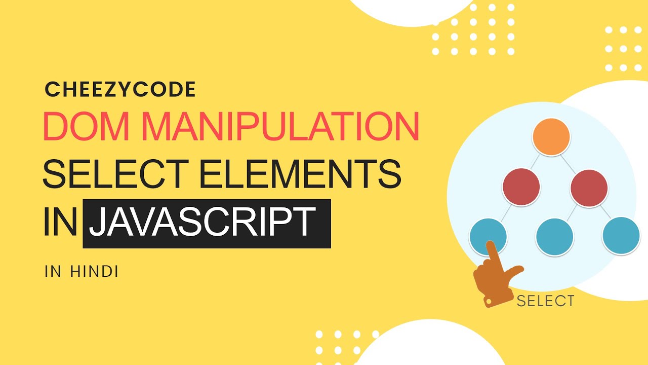 JavaScript DOM Manipulation Tutorial Hindi | Select HTML Elements CheezyCode | #35
