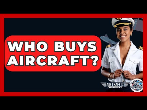 Who Buys Aircraft? - Air Traffic Insider