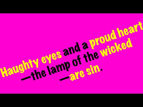 Haughty eyes and a proud heart - the lamp of the wicked - are sin.
