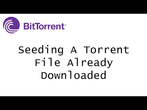 Seeding A Torrent File Already Downloaded