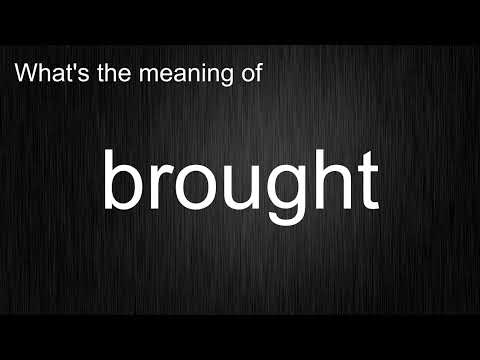 What's the meaning of "brought", How to pronounce brought?
