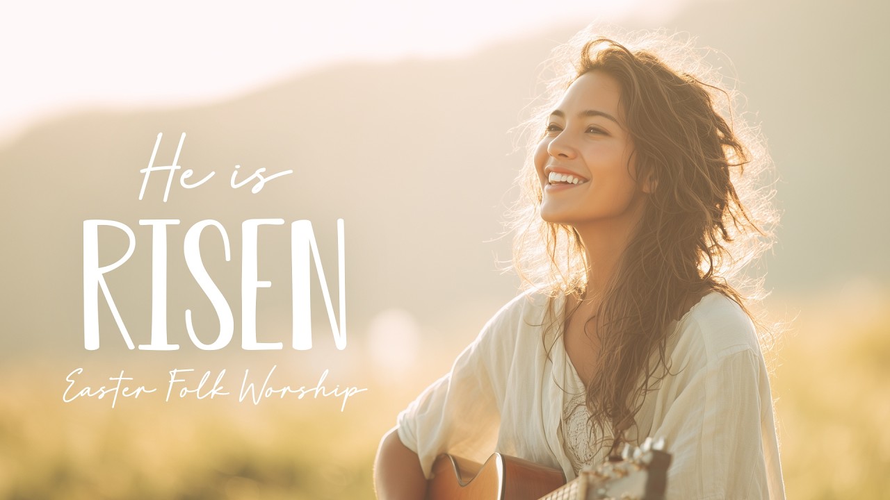He Is Risen ✝️ Easter Worship | Peaceful Indie Folk for Resurrection Morning 🌿