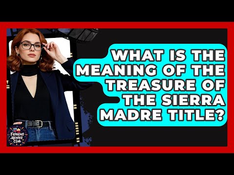 What Is The Meaning Of The Treasure Of The Sierra Madre Title? - Famous Movies Club