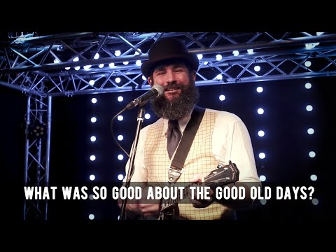 What Was So Good About The Good Old Days? (Original Song)