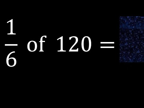 1/6 of 120 ,fraction of a number, part of a whole number