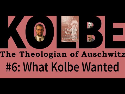 What Kolbe Wanted - Ch. 1 of Kolbe: The Theologian of Auschwitz - Kolbe Seminar 6