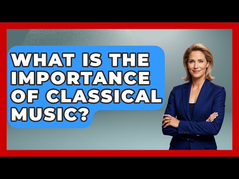 What Is The Importance Of Classical Music? - Classical Serenade