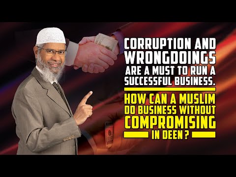 Corruption and Wrongdoings are a must to run a Successful Business.How can a Muslim do Business?