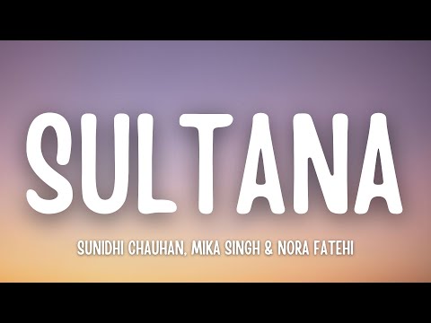 Sultana Lyrics – Sunidhi Chauhan, Mika Singh & Nora Fatehi | Be Happy