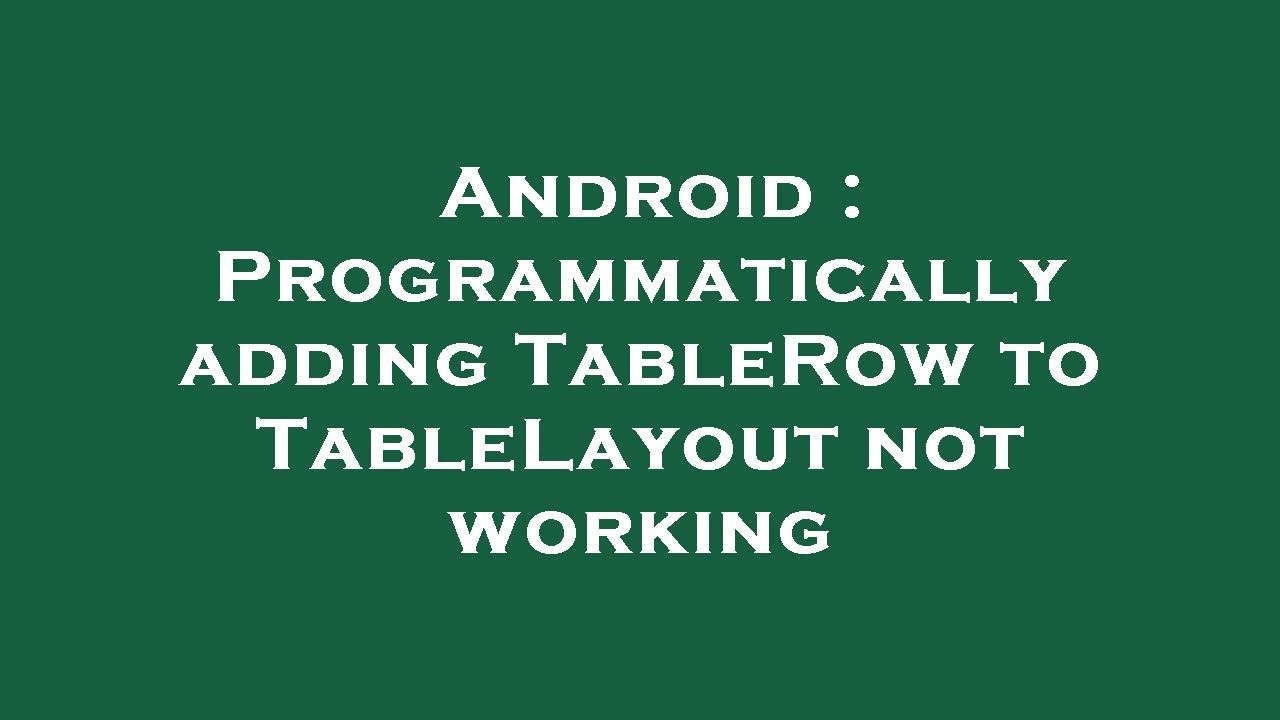Android : Programmatically adding TableRow to TableLayout not working
