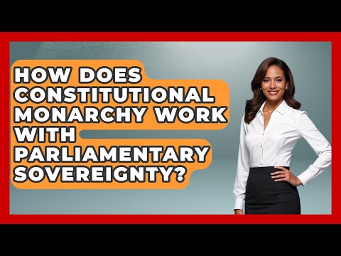 How Does Constitutional Monarchy Work With Parliamentary Sovereignty? - Making Politics Simple